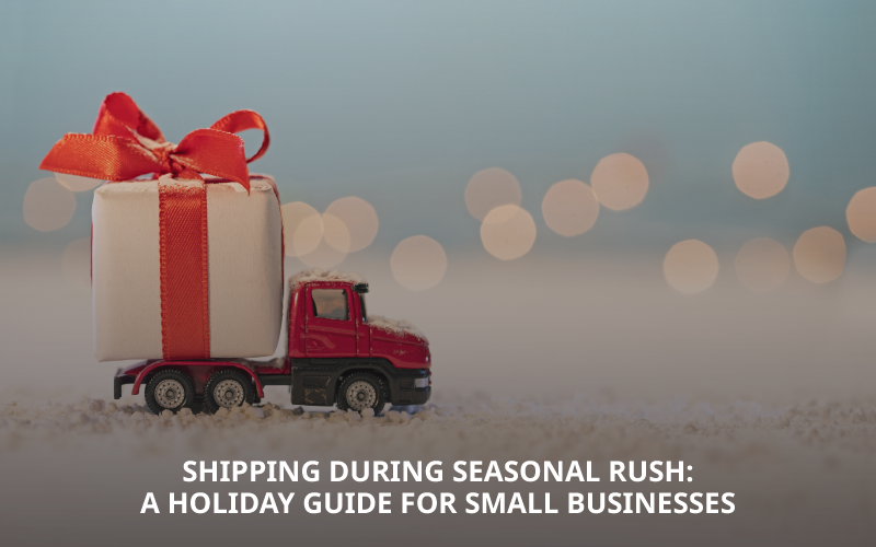 Shipping During Seasonal Rush: A Holiday Guide for Small Businesses