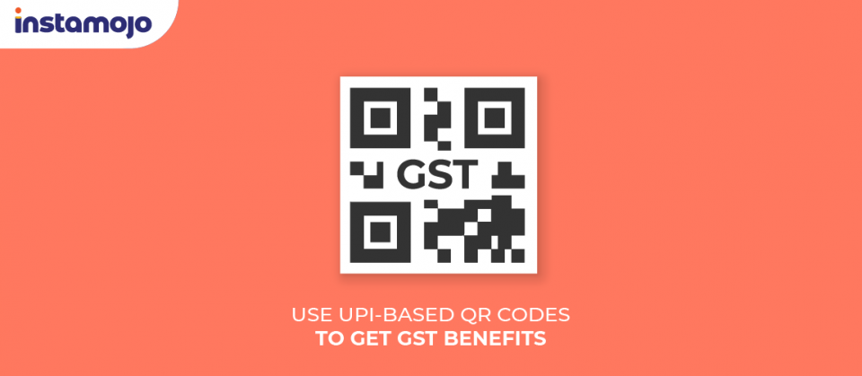 Use UPI-based QR Codes to Get GST Benefit - Blog Instamojo